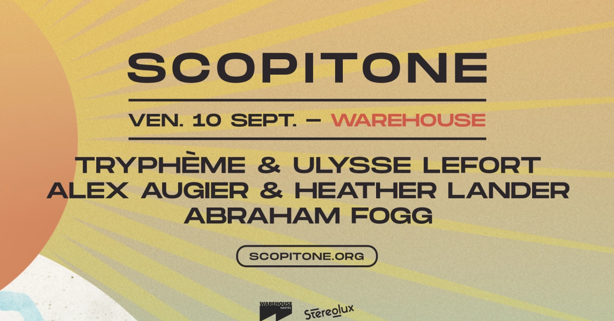 SCOPITONE 2021 : TRYPHÈME & ULYSSE LEFORT · ALEX AUGIER & HEATHER LANDER · ABRAHAM FOGG • Warehouse